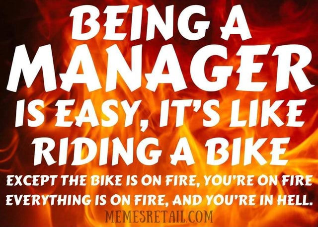 BEING MANAGER IS EASY, IT'S LIKE RIDING A BIKE EXCEPT THE BIKE IS ON ...