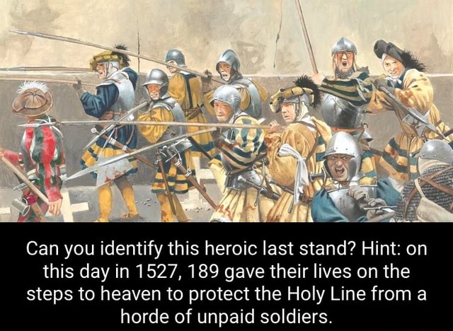 Can you identify this heroic last stand? Hint: on this day in 1527, 189 ...