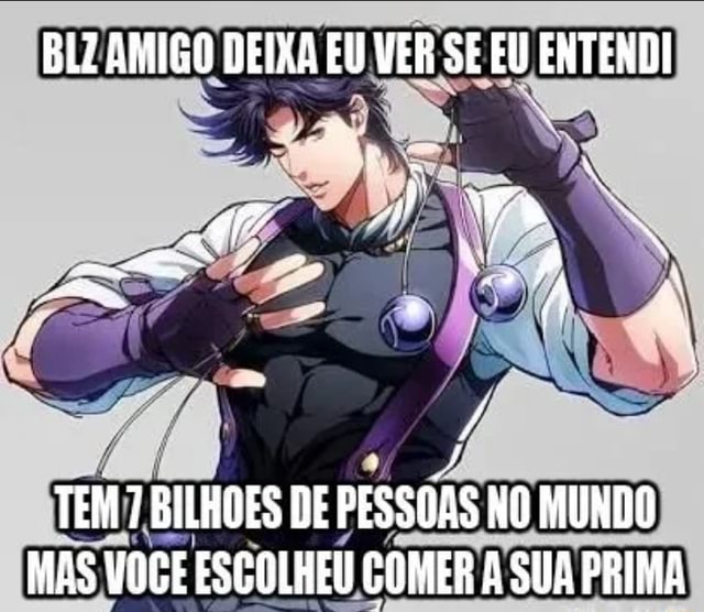BLZ AMIGO DEIXA EU VER SE EU ENTENDI TEM BILHOES DE PESSUAS NO MUNDO ...