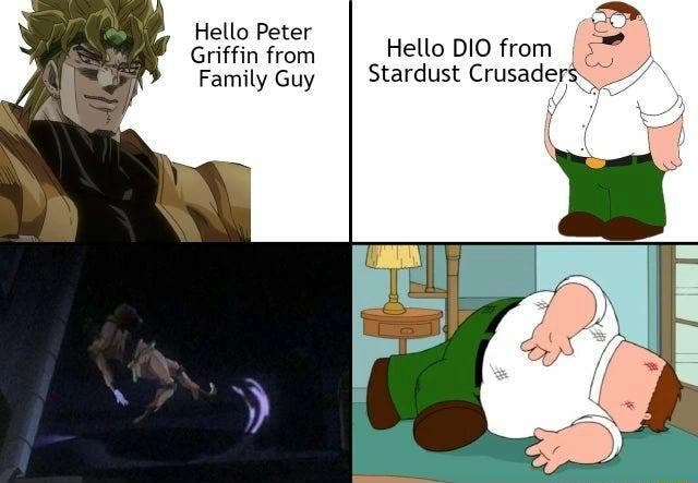 Hello Peter Griffin from Family Guy Hello DIO from Family Guy Stardust ...