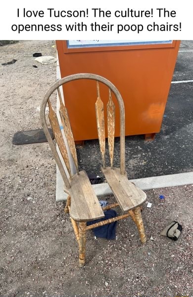 I love Tucson! The culture! The openness with their poop chairs! - iFunny