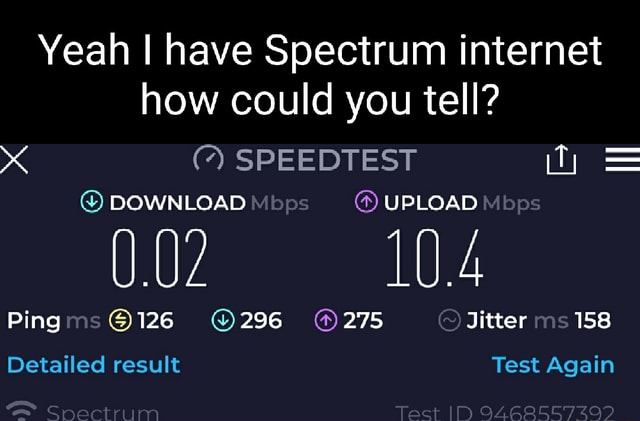 Yeah I have Spectrum internet how could you tell? SPEEDTEST @ DOWNLOAD ...