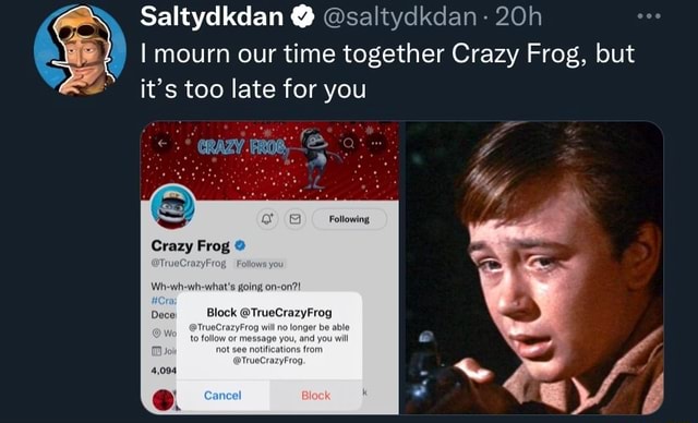 Saltydkdan @saltydkdan - I mourn our time together Crazy Frog, but it's ...