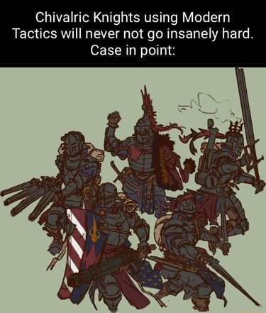 Chivalric Knights using Modern Tactics will never not go insanely hard ...