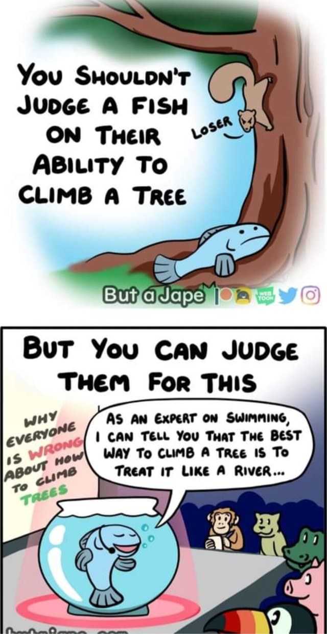 You Suouton'r JUDGE A FISH ON THeiR ABiLITy To CLIMB A TREE BuT You CAN ...