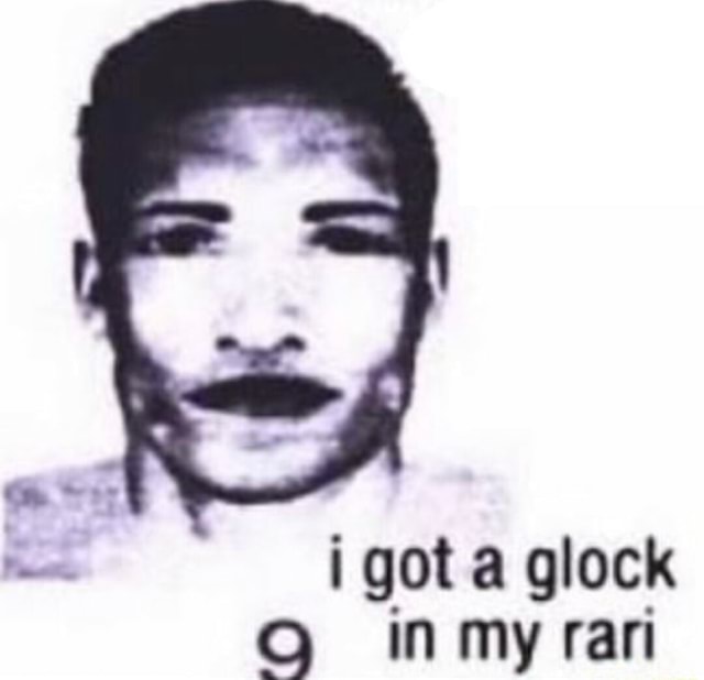 I got a glock in my rari - iFunny