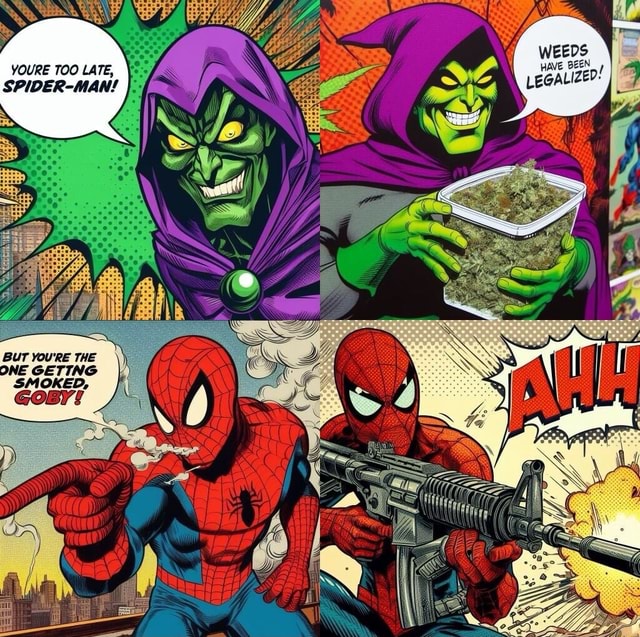 WEEDS YOURE TOO LATE, SPIDER-MAN! I: LEGALIZE: - iFunny