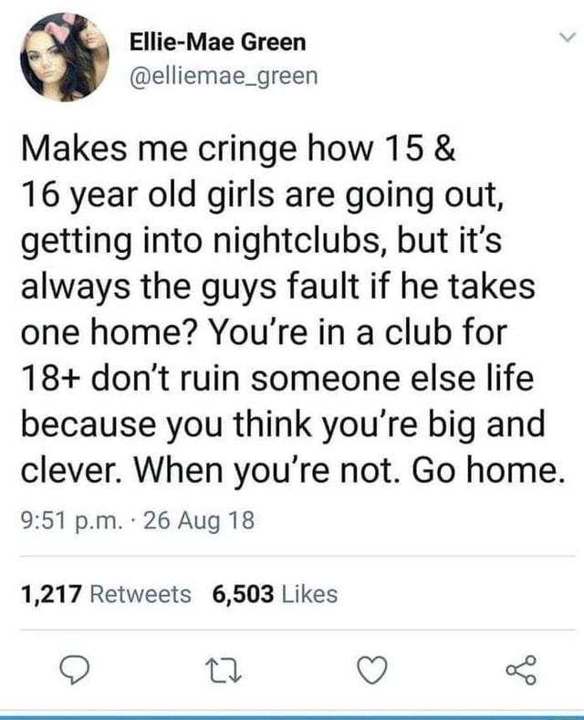Green Makes me cringe how 15 & 16 year old girls are going out, getting ...