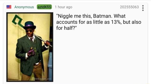 G Anonymous _ 1houraqo 202555063 : “Niggle me this, Batman. What ...