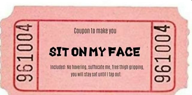 Coupon to make you SIT ON MY FACE Included: No hovering, suffocate me ...