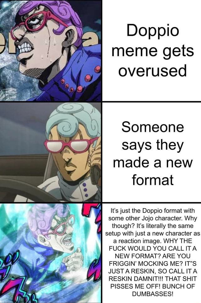 Doppio meme gets overused Someone says they made a new format It's just ...
