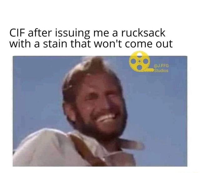 CIF after issuing me a rucksack with a stain that won't come out - iFunny