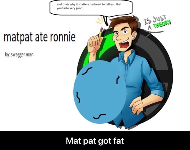 Matpat ate ronnie Mat pat got fat - Mat pat got fat - iFunny