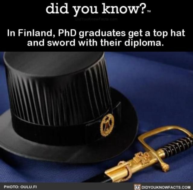 Did you know?. In Finland, PhD graduates get a top hat and sword with ...