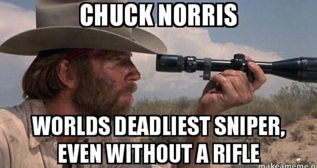 CHUCK NORRIS WORLDS DEADLIEST SNIPER, EVEN WITHOUT A RIFLE - iFunny