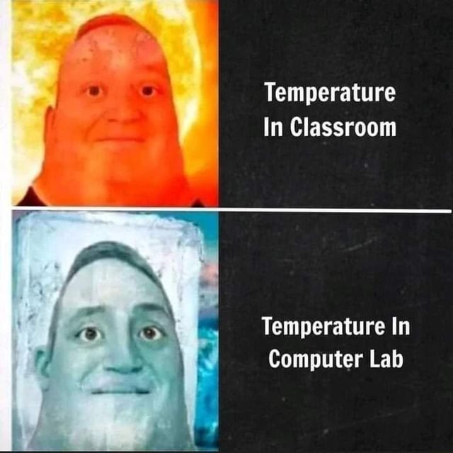 Temperature In Classroom Temperature In Computer Lab - iFunny