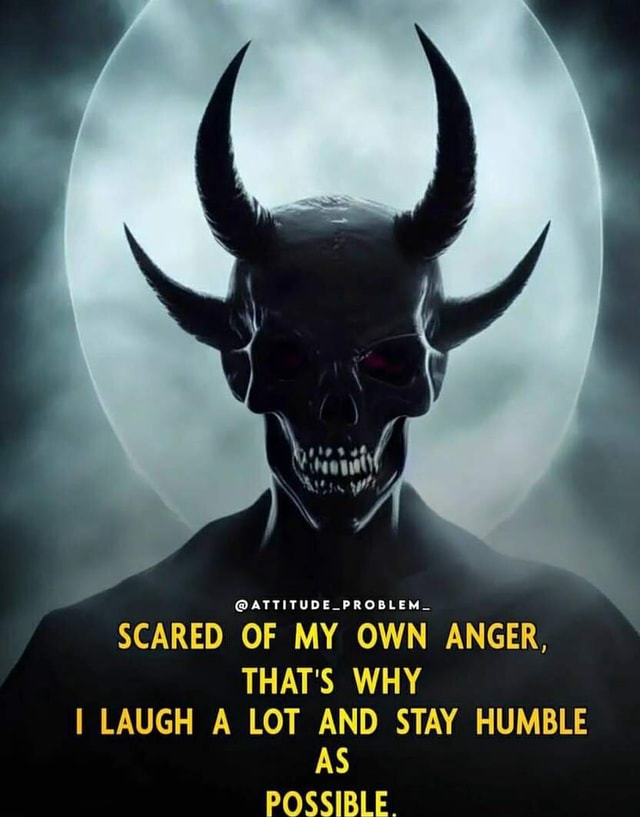 @ATTITUDE PROBLEM_ SCARED OF MY OWN ANGER, THAT'S WHY I LAUGH A LOT AND ...