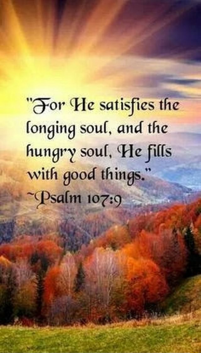 "oor He satisfies the fonging soul, and the hungry soul, He fills with ...