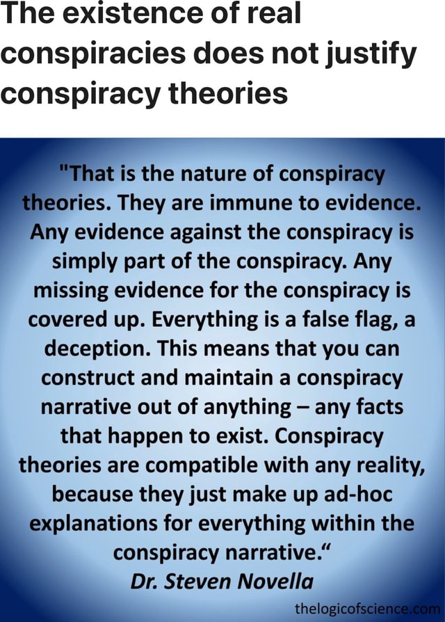 The existence of real conspiracies does not justify conspiracy theories That is the nature of ...