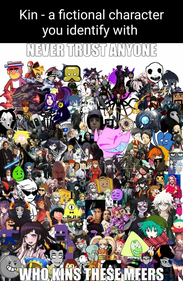 Kin - a fictional character you identity with WHO KINS THESE MFERS - iFunny