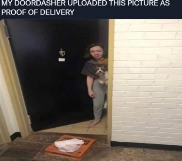 MY DOORDASHER UPLOADED THIS PICTURE AS PROOF OF DELIVERY UG - iFunny