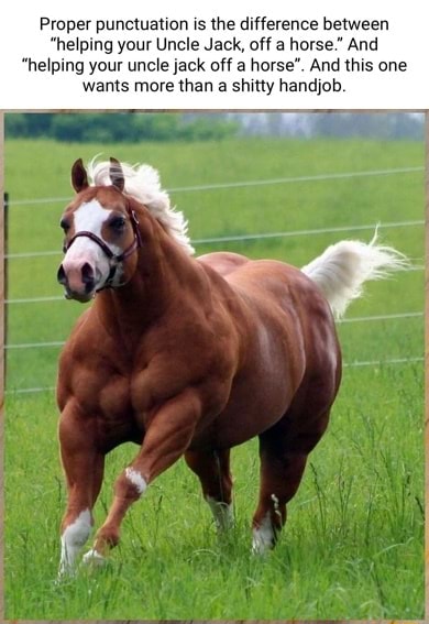 Proper punctuation is the difference between "helping your Uncle Jack ...