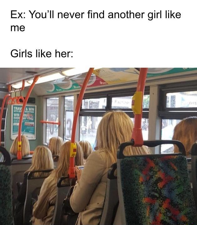 Ex: You'll never find another girl like me Girls like her: - )