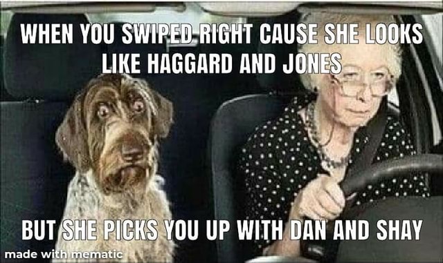 WHEN YOU SWIPED-RIGHT GAUSE SHE LOOKS LIKE HAGGARD AND JONES BUT SHE ...