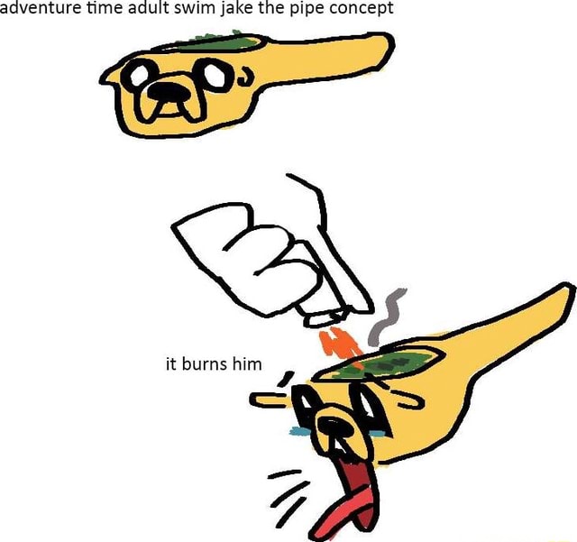 Adventure time adult swim jake the pipe concept it burns him - iFunny
