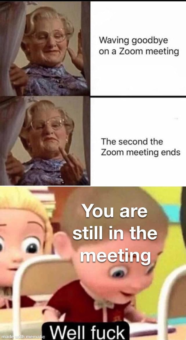 Waving goodbye on a Zoom meeting The second the Zoom meeting ends You ...