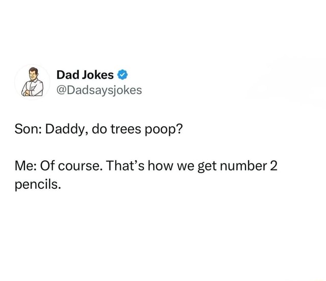 Dad Jokes @ @Dadsaysjokes Son: Daddy, do trees poop? Me: Of course ...