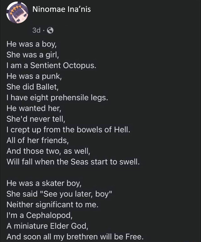 Ninomae Ina'nis He was a boy, She was a girl, am Sentient Octopus. He was a punk, She did Ballet ...