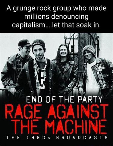A grunge rock group who made millions denouncing capitalism....let that ...