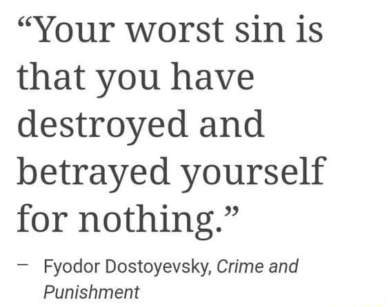 "Your worst sin is that you have destroyed and betrayed yourself for ...