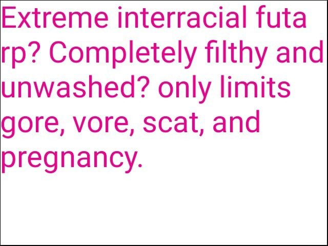 Extreme interracial futa rp? Completely ﬁlthy and unwashed? only limits ...