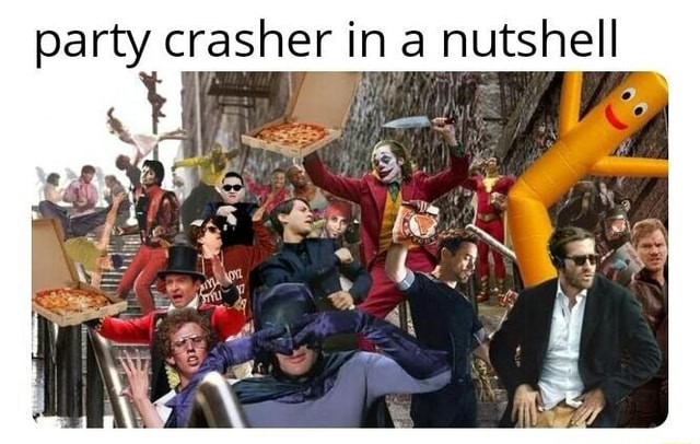Party crasher In a nutshell - iFunny