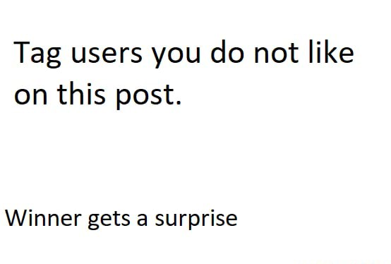 Tag users you do not like on this post. Winner gets a surprise - iFunny