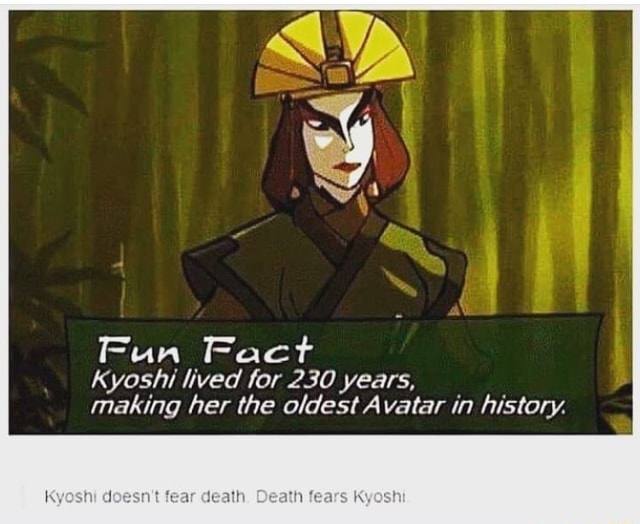 Kyoshi lived for 230 years, making her the oldest Avatar in history ...