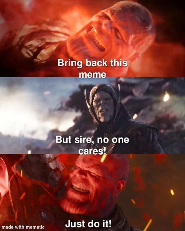 Bring back this meme But sire, no one cares! Just do it! - iFunny