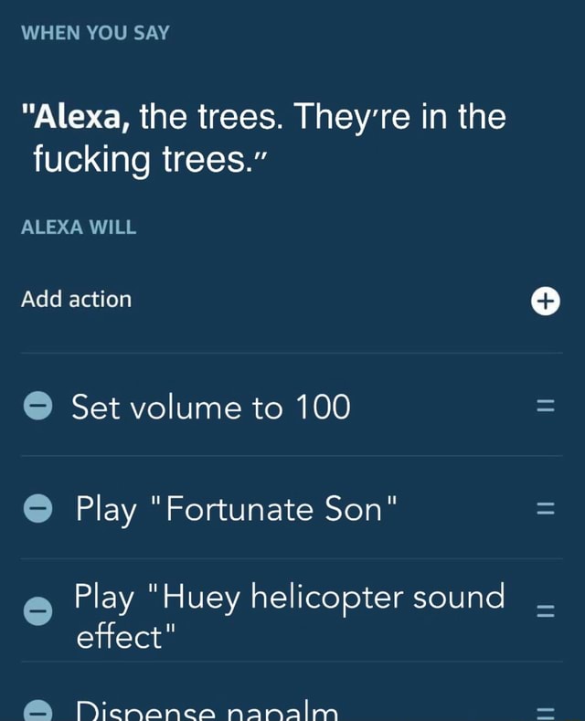 "Alexa, the trees. They're in the fucking trees." Add action 9 Set ...