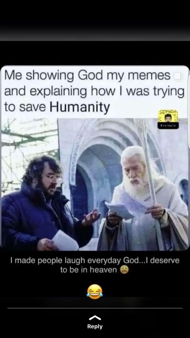 Me showing God my memes and explaining how I was trying to save ...