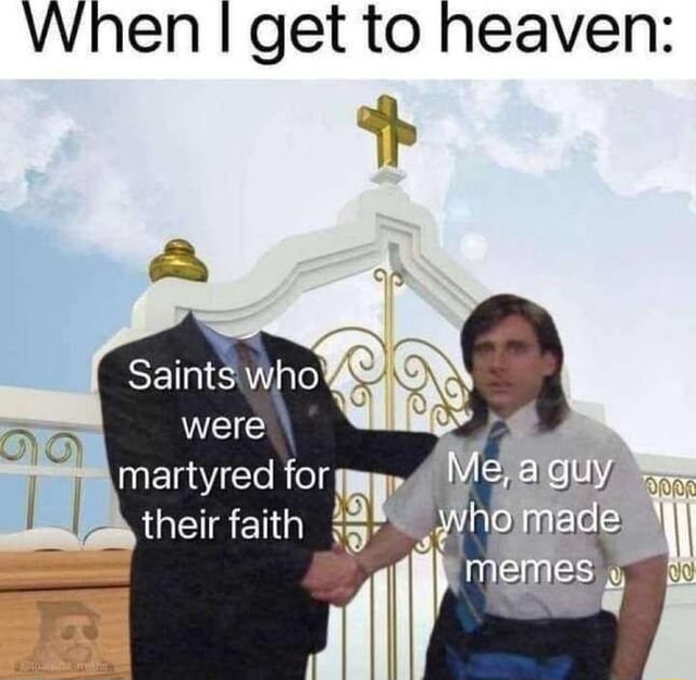 When I get to heaven: Ms, guy mace MeMeS At I their faith - iFunny