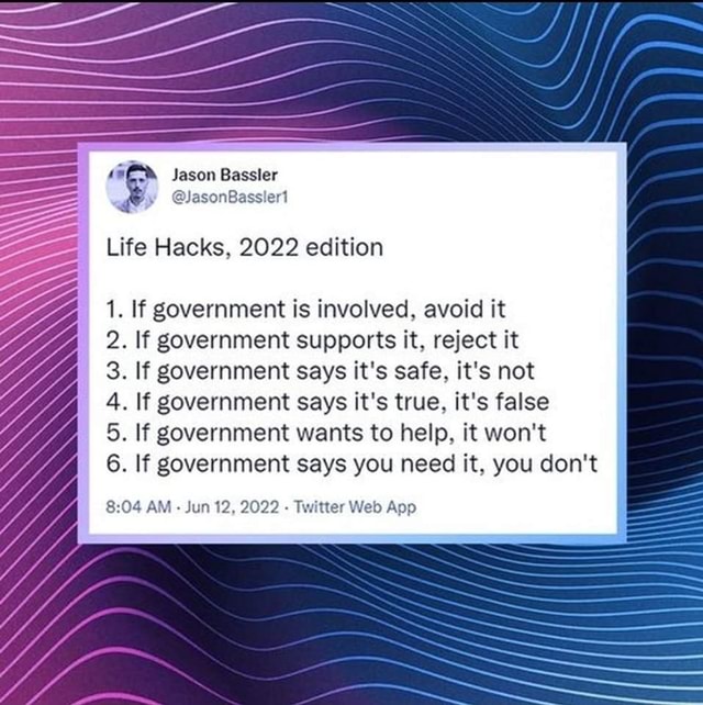 Life Hacks, 2022 edition 1. If government is involved, avoid it 2. If ...