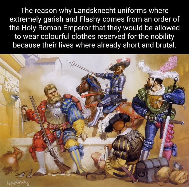The reason why Landsknecht uniforms where extremely garish and Flashy ...