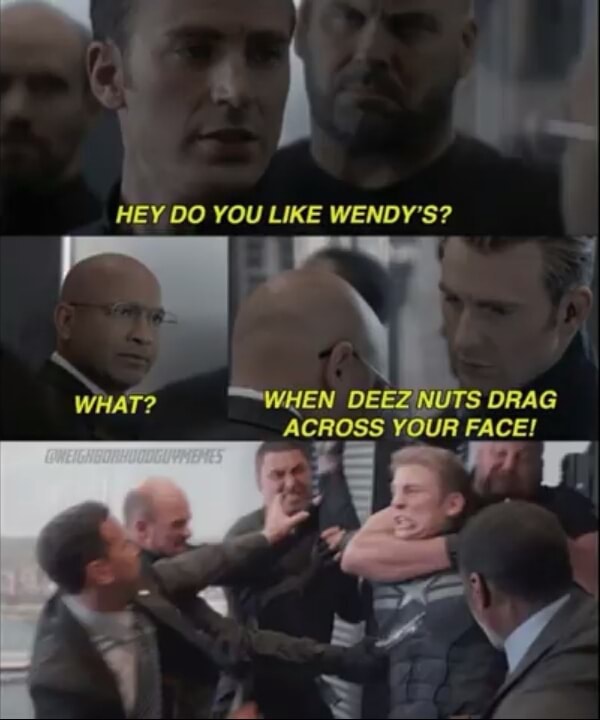 HEY DO YOU LIKE WENDY'S? WHAT? "WHEN DEEZ NUTS DRAG ACROSS YOUR FACE! - iFunny