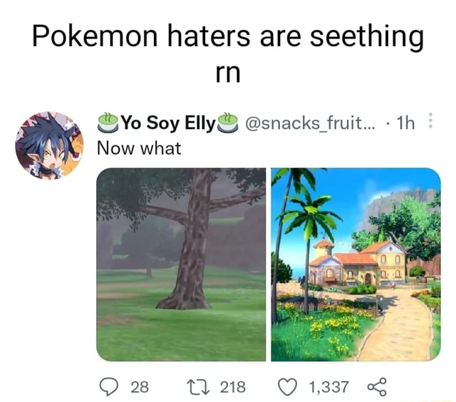 Pokemon haters are seething rn @Yo Soy Elly@ @snacks_ _fruit... th Now ...