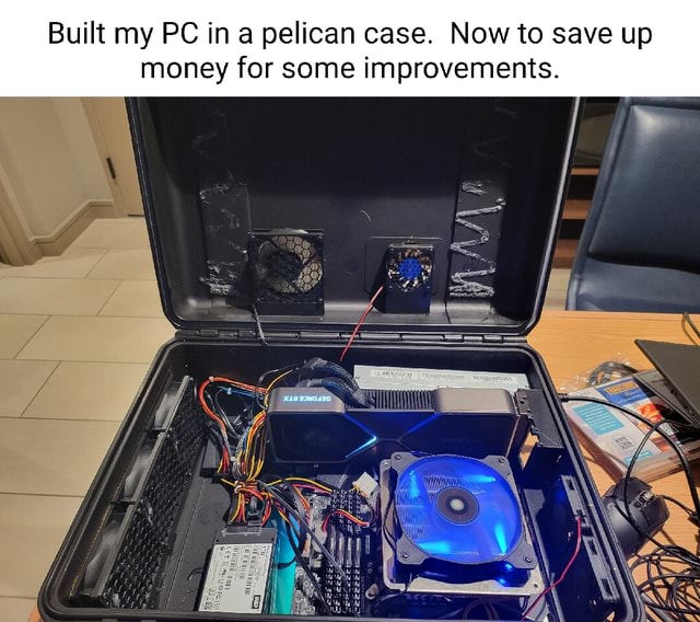Built my PC in pelican case. Now to save up money for some improvements ...