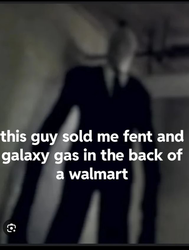This guy sold me fent and galaxy gas in the back of a walmart - iFunny