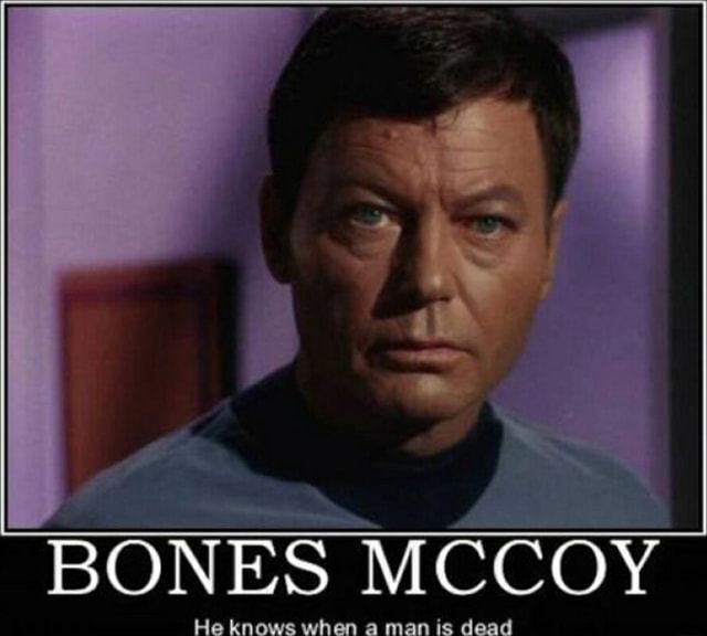 BONES MCCOY He knows when a man is dead - iFunny