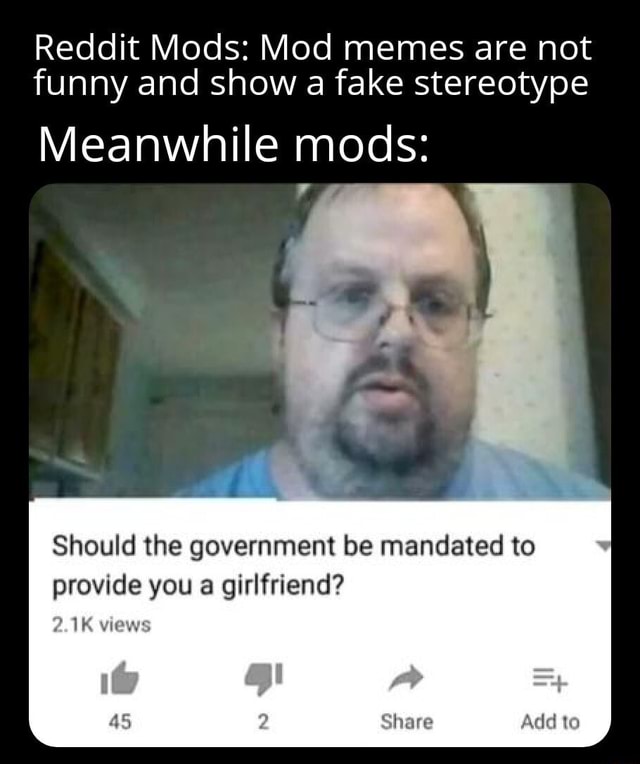 Reddit Mods: Mod memes are not funny and show a fake stereotype Meanwhile mods: Should the ...